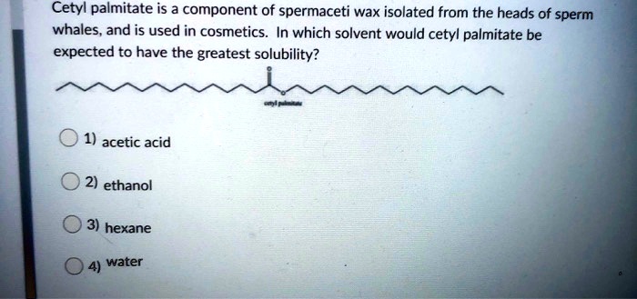 SOLVED: Cetyl palmitate is a component of spermaceti wax isolated from ...