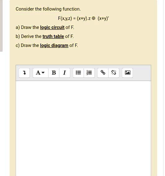 SOLVED: Consider the following function: F(x, y, z) = x + y * z * x + y a) Draw the logic ...