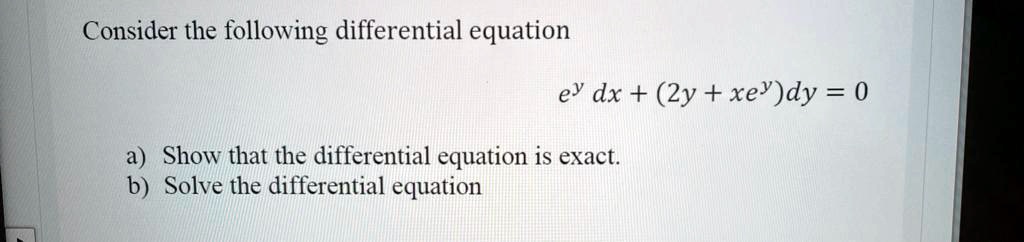 Consider the following differential equation e^y dx + (2y + xe^y)dy = 0 a) Show that the ...
