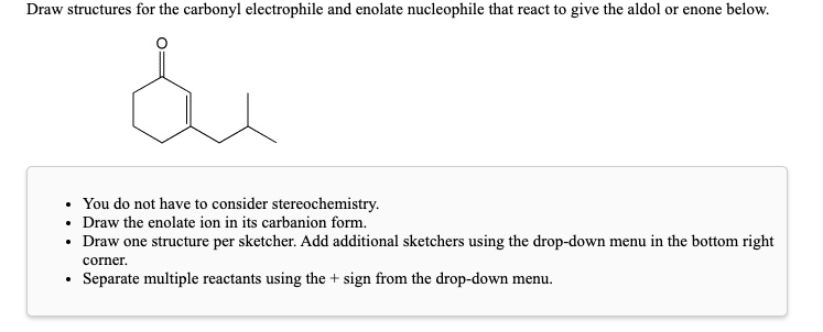 draw structures for the carbonyl electrophile and enolate nucleophile ...