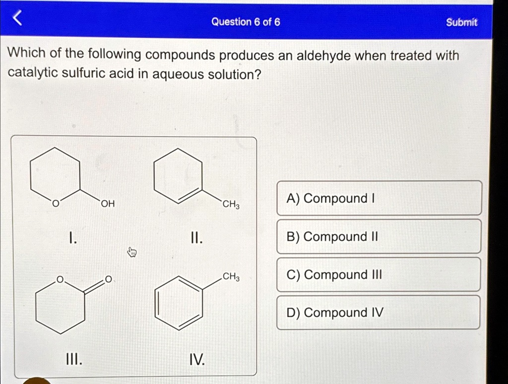 Question 6 of 6 Submit Which of the following compounds produces an aldehyde when treated with ...