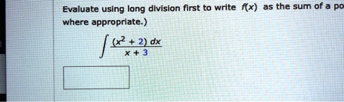SOLVED:Evaluate using long division first to write fx) as the sum of a pO where appropriate ) fe ...