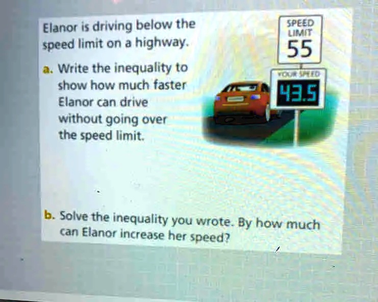 Elanor is driving below the speed limit on a highway. a. Write the ...