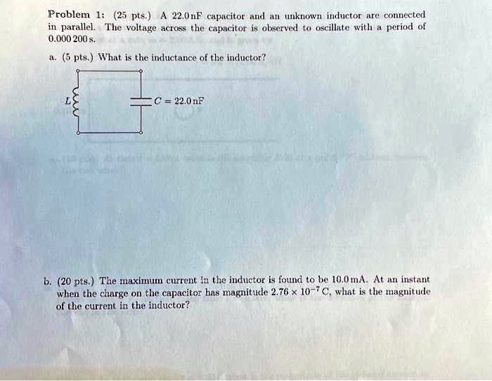 SOLVED: Problem 1:25 pts. A 22.0nF capacitor and an unknown inductor are connected in parallel ...