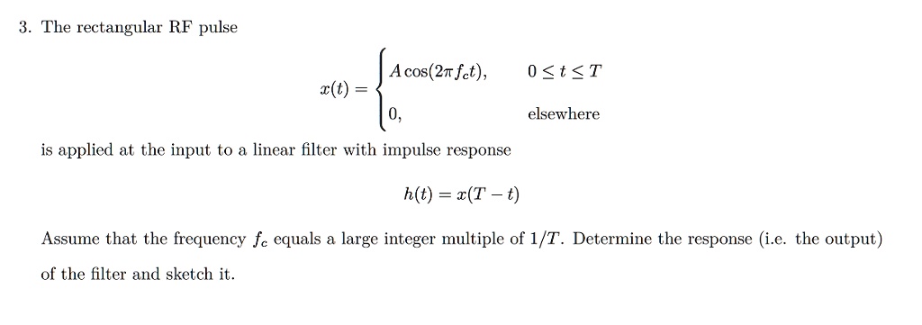SOLVED: The rectangular RF pulse (2Tfet) is applied at the input to a linear filter with impulse ...