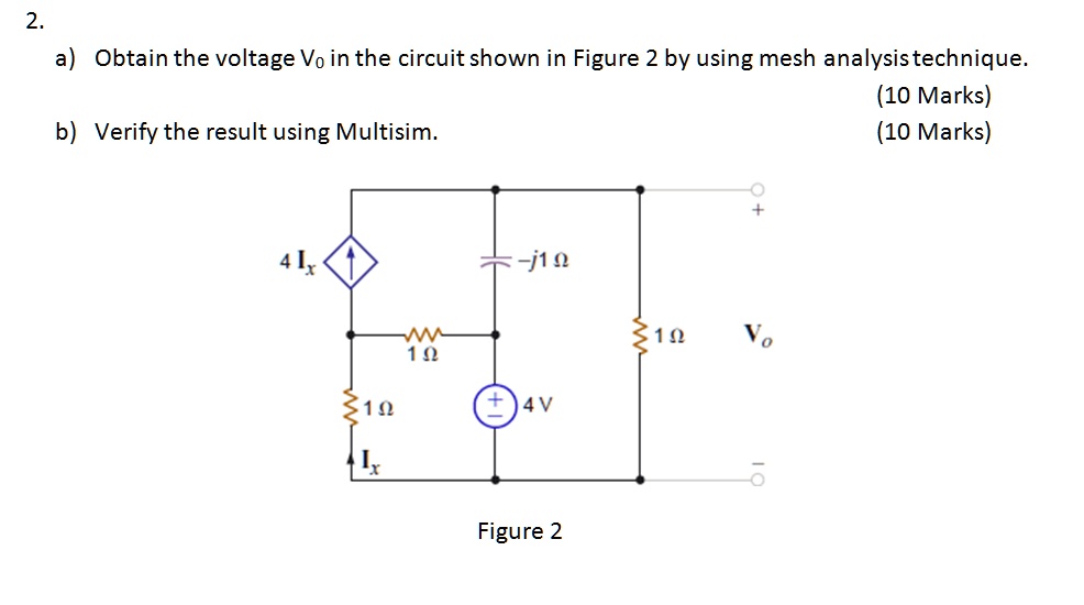 SOLVED: a) Obtain the voltage Vo in the circuit shown in Figure 2 by using mesh analysis ...