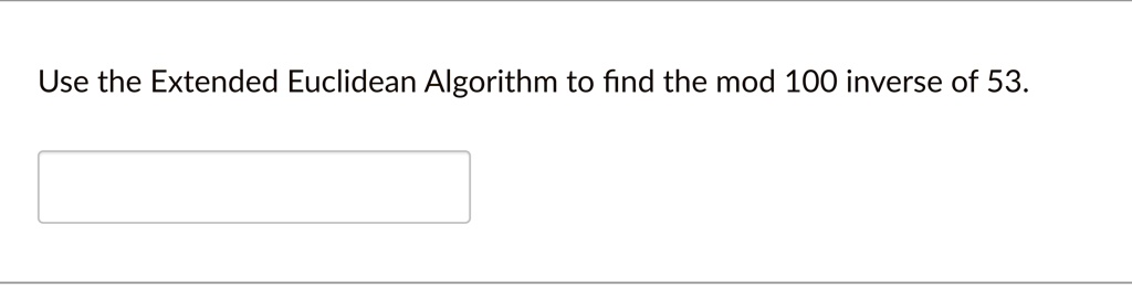 Solved Use The Extended Euclidean Algorithm To Find The Mod 100 Inverse Of 53