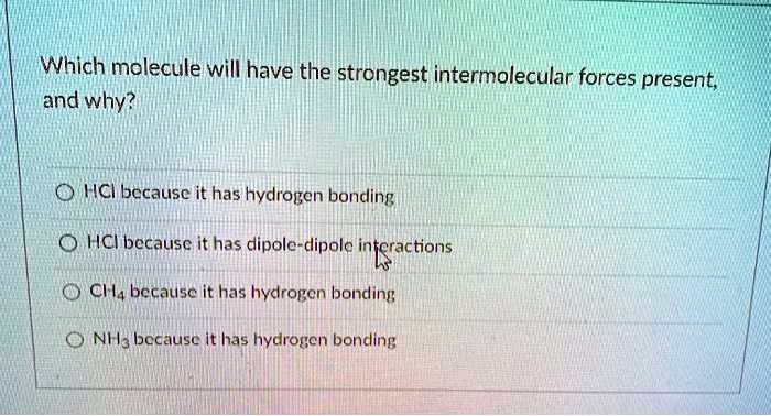 Which molecule will have the strongest intermolecular forces present ...