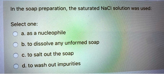 in the soap preparation the saturated nacl solution was used select one ...