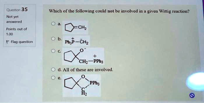 Which of the following could not be involved in a given Wittig reaction ...