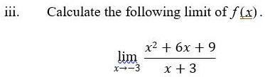 SOLVED: iii, Calculate the following limit of f (x) x2 + 6x + 9 lim X–3 x +3