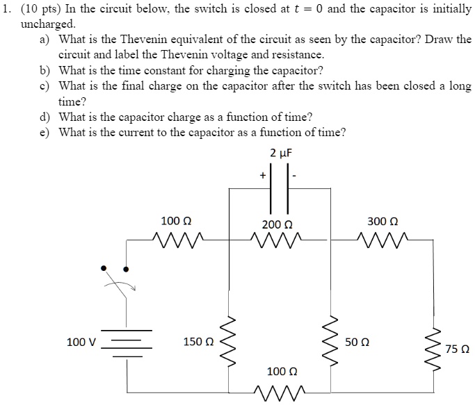 SOLVED: (10 pts) In the circuit below; the switch is closed at t = 0 and the capacitor is ...