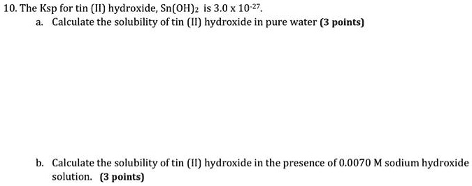 SOLVED: 10. The Ksp for tin (II) hydroxide, Sn(OHJz is 3.0 x 10*27 ...