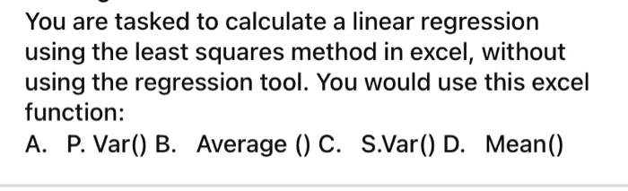 SOLVED: You are tasked to calculate a linear regression using the least squares method in Excel ...