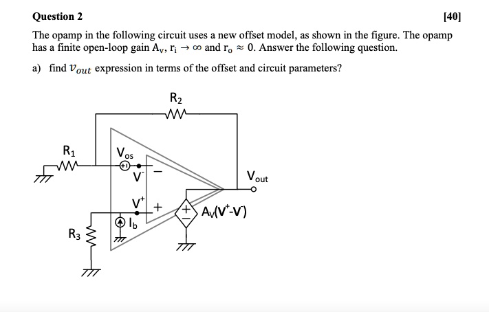 Question 2 [40] The opamp in the following circuit uses a new offset model, as shown in the ...