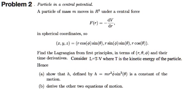SOLVED: Problem 2: Particle in a Central Potential A particle of mass m moves in R3 under a ...