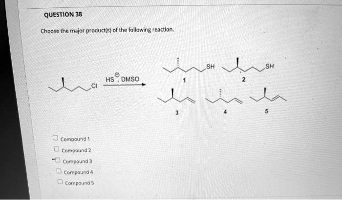 SOLVED: QUESTION 38 Choose the major product(s of the following ...