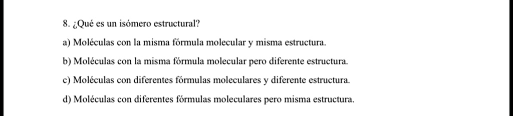 8. ¿Qué es un isómero estructural? a) Moléculas con la misma fórmula ...