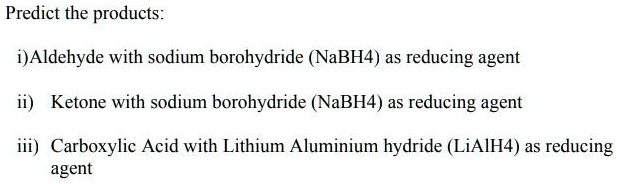 SOLVED: Predict the products: i) Aldehyde with sodium borohydride ...