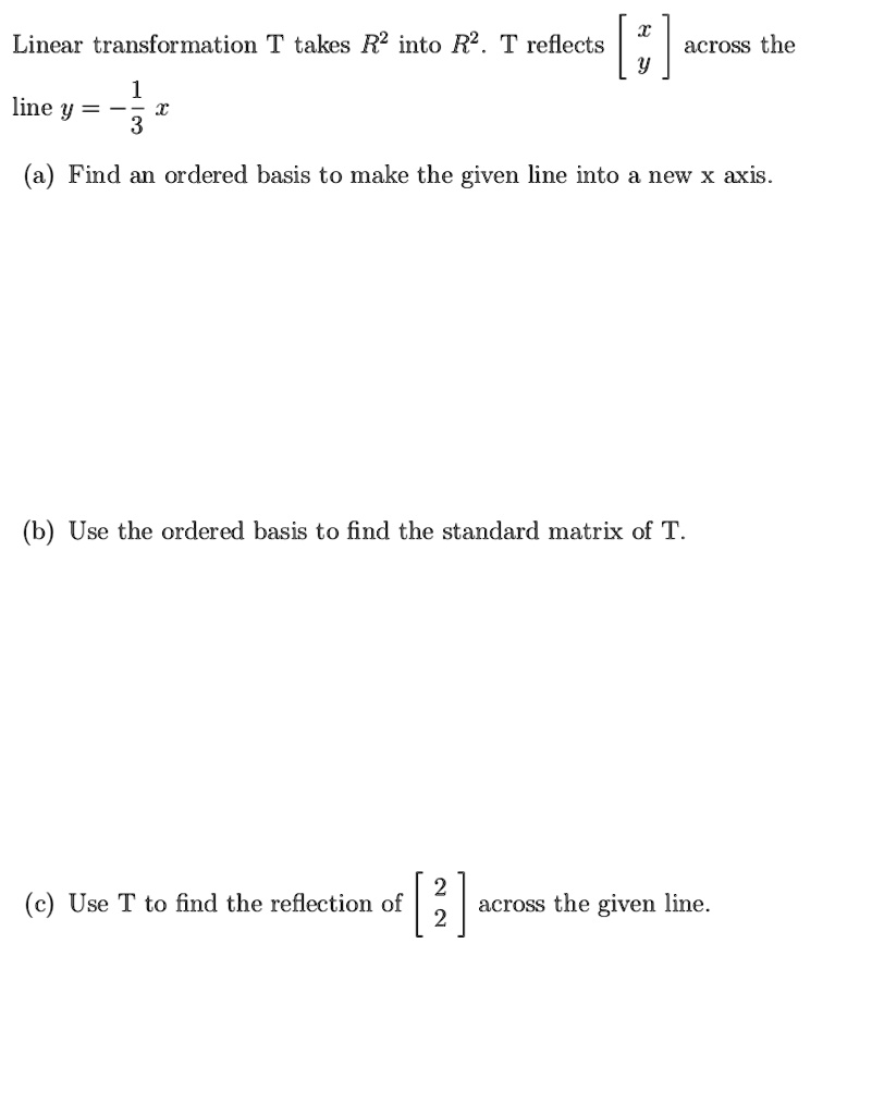SOLVED:Linear transformation T takes R2 into R2 T reflects across the line y = Find an ordered ...