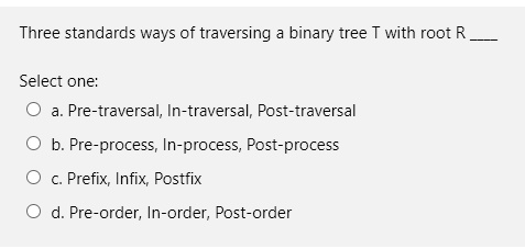 Three standards ways of traversing a binary tree T with root R Select ...
