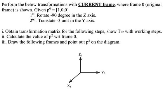 SOLVED: Perform the below transformations with CURRENT frame. where ...