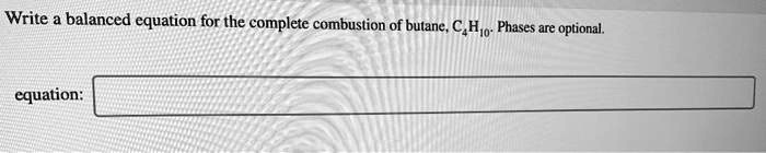 SOLVED: Write a balanced equation for the complete combustion of butane ...