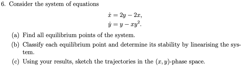 SOLVED: 6. Consider the system of equations i = 2y - 2x, y= y - xy2. (a) Find all equilibrium ...