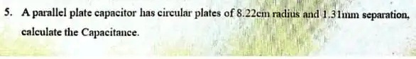 SOLVED: A parallel plate capacitor has circular plates of 8.22 cm ...