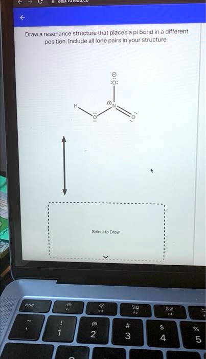 Draw a resonance structure that places a pi bond in a different position. Include all lone pairs ...