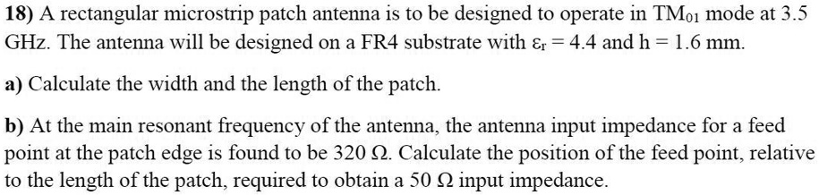 18) A rectangular microstrip patch antenna is to be designed to operate ...