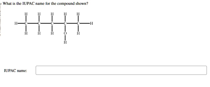 what is the iupac name for the compound shown h h h h h h c c c c c h h h h h o h iupac name 82308