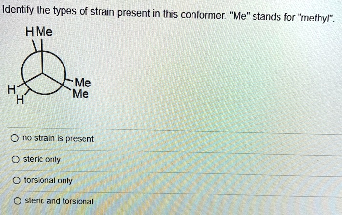 identify the types of strain present in this conformer me stands for ...