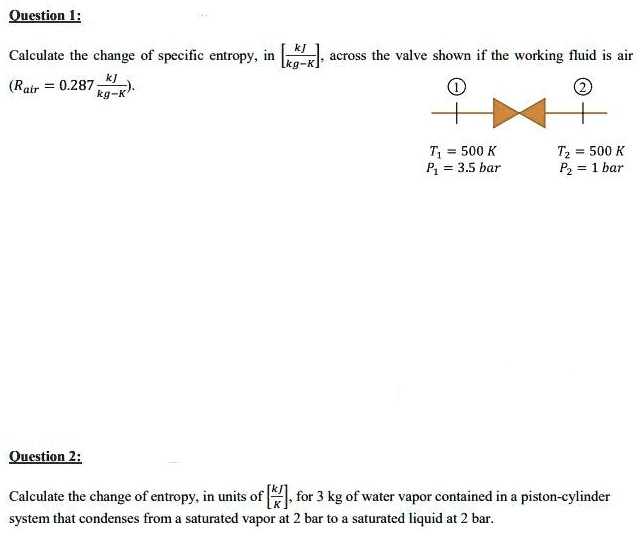 SOLVED: Calculate the change of specific entropy, in [k] across the valve shown if the working ...