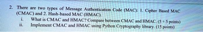 2. There are two types of Message Authentication Code (MAC): 1. Cipher ...