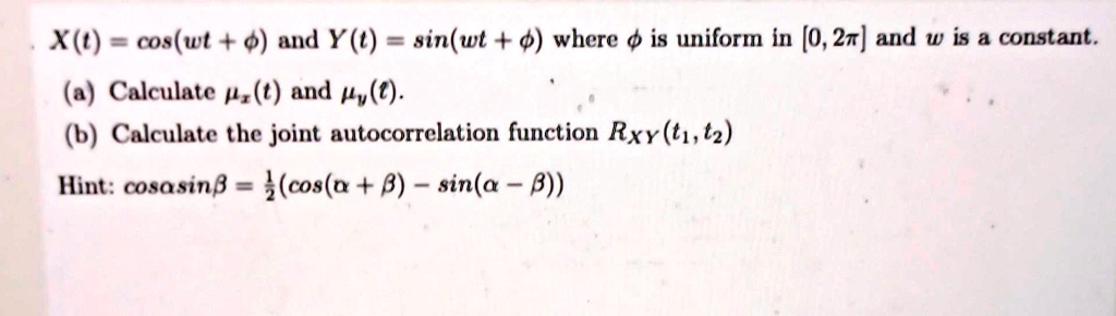 X(t) = cos(wt + ϕ) and Y(t) = sin(wt + ϕ) where ϕis uniform...