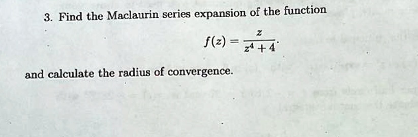 SOLVED: 3. Find the Maclaurin series expansion of the function Z .y+z=f and calculate the radius ...