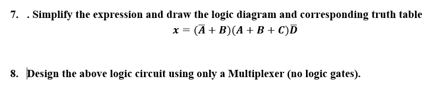 SOLVED: 7. Simplify the expression and draw the logic diagram and ...