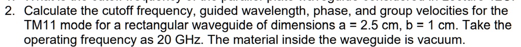 SOLVED: 2 Calculate the cutoff frequency, guided wavelength, phase, and ...