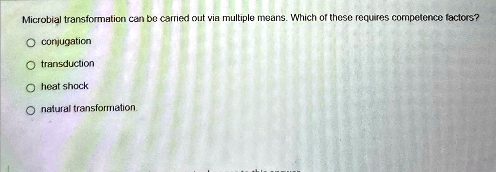 SOLVED: Microbial transformation can be carried out via multiple means ...