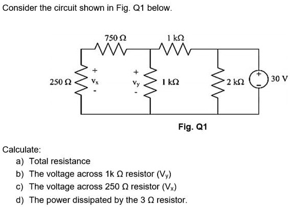 SOLVED: Consider the circuit shown in Fig.Q1 below: 750Î© 1kÎ© 250Î© 30V Ke Fig.Q1 Calculate: a ...