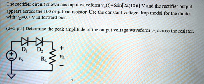 SOLVED: The rectifier circuit shown has an input waveform v(t) = 6sin[210t] V, and the rectifier ...
