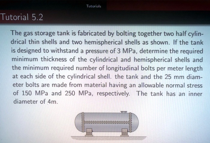 SOLVED: Tutorial 5.2 The gas storage tank is fabricated by bolting ...