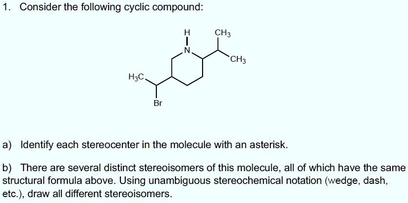 1. Consider the following cyclic compound: H CH3 N CH3 H3C Br a ...