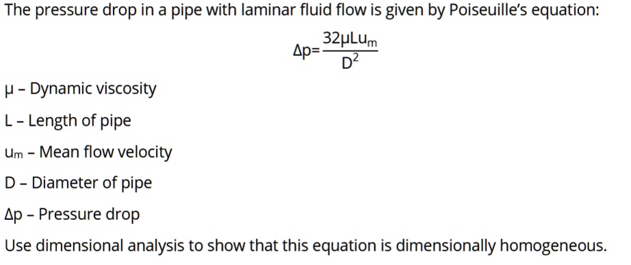 The pressure drop in a pipe with laminar fluid flow is given by Poiseuille's equation: Δ p ...