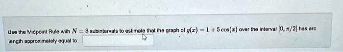 SOLVED: Use the Midpoint Rule with N subintervals to estimate that the ...