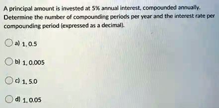 SOLVED: A principal amount is invested at 5% annual interest ...