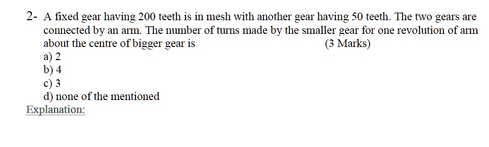 2- A fixed gear having 200 teeth is in mesh with another gear having 50 ...