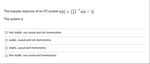 SOLVED: The impulse response of an LTI system h(t) = e^(-t) The system is: A. Not stable, not ...