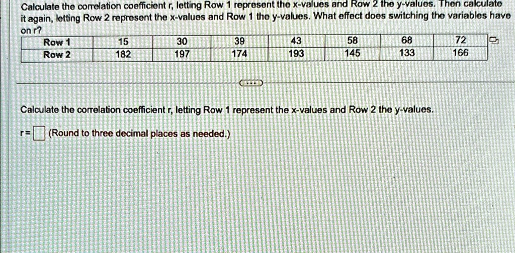 SOLVED: Calculate the comelation coefficient r, letting Row 1 represent the x-values and Row 2 ...